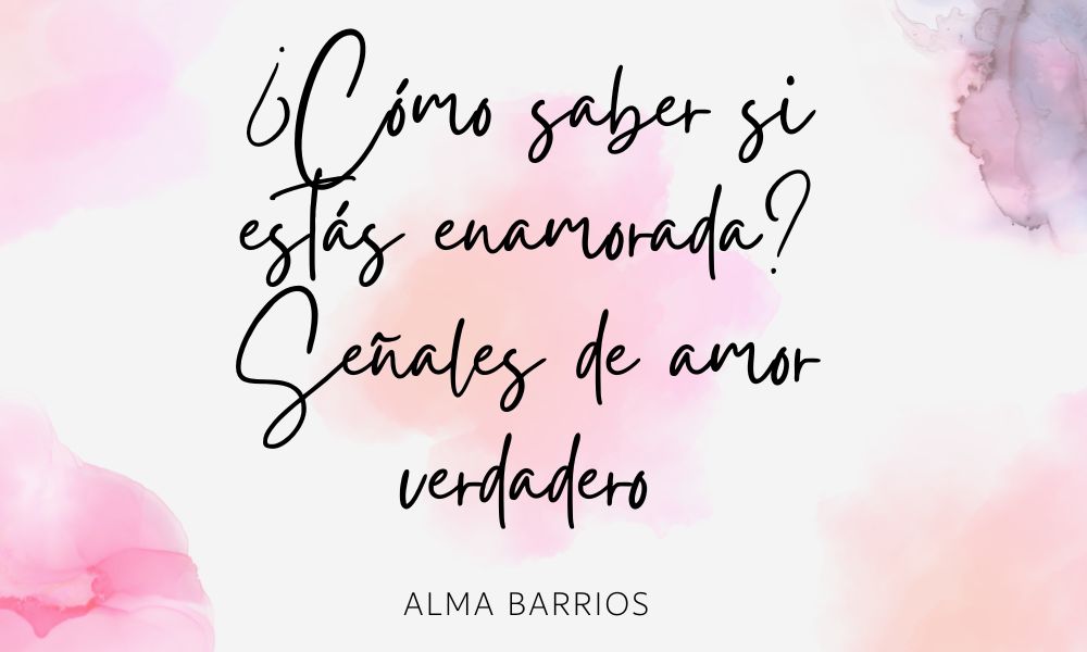 ¿Cómo saber si estás enamorada? Señales de amor verdadero